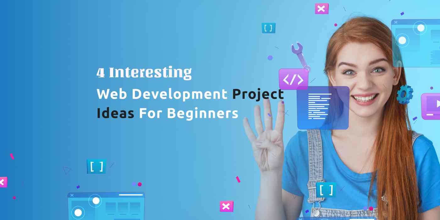 4 Interesting Web Development Project Ideas For Beginners