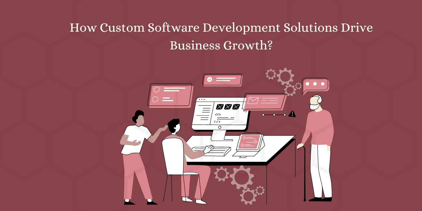 Custom Software Development Solutions Drive Business Growth